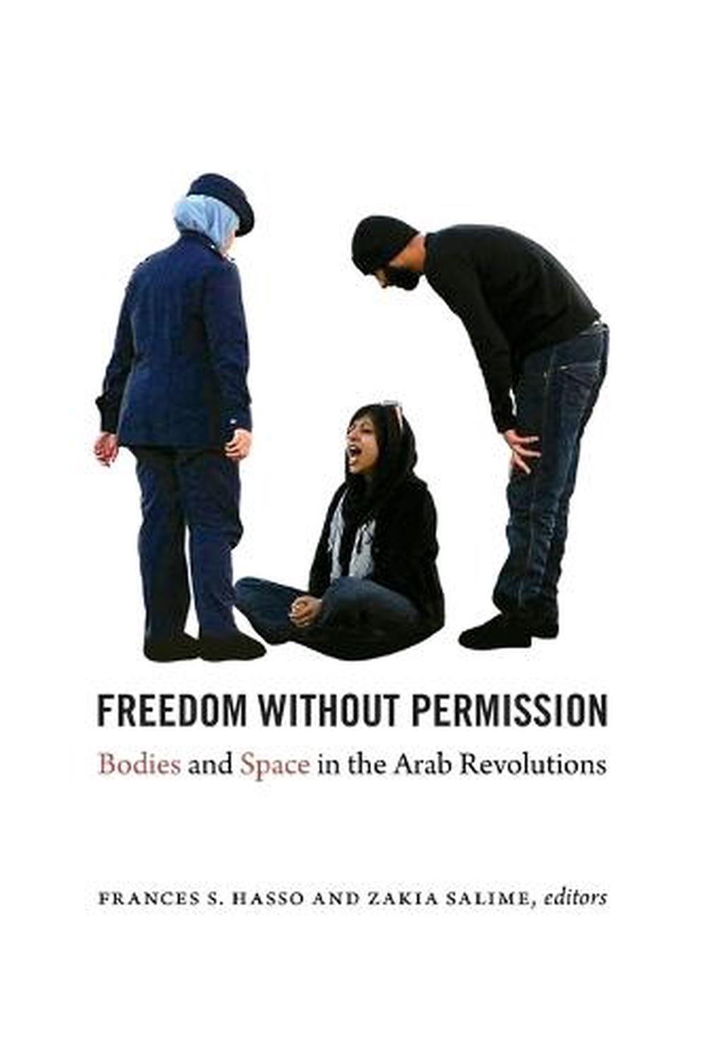 Freedom without Permission: Bodies and Space in the Arab Revolutions by ...