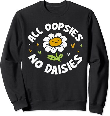 All Oopsies No Daisies Funny Happy Meme Design Unisex Crewneck ...