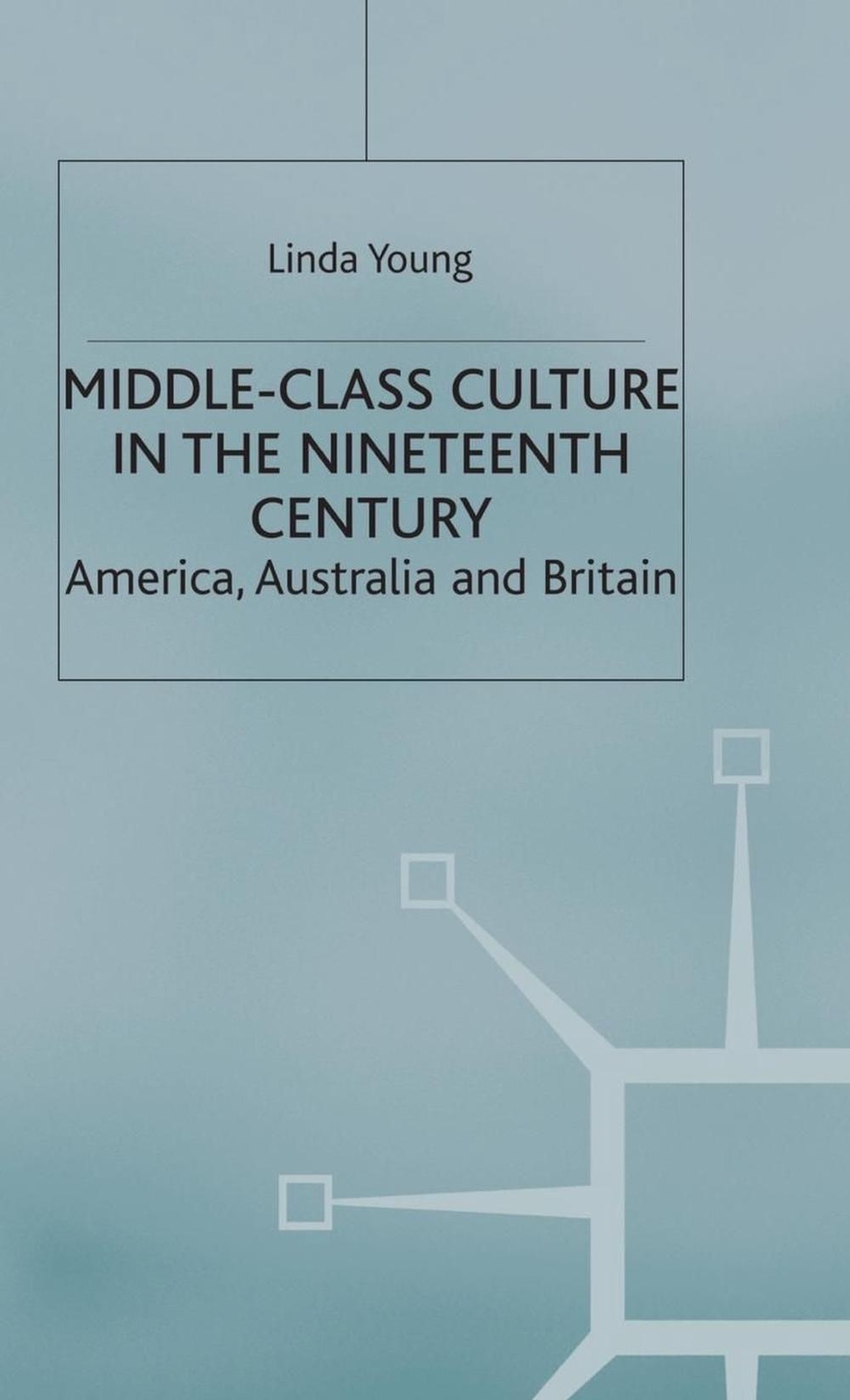 Middle Class Culture in the Nineteenth Century: America, Australia and Britain b 9780333997468 ...