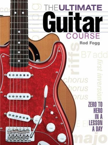 Ultimate Guitar Course : Zero to Hero in a Lesson a Day by Rod Fogg ...