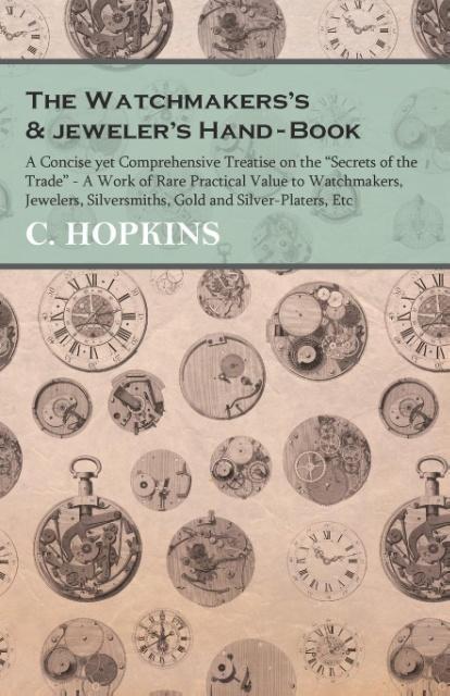 The Watchmakers's and jeweler's Hand-Book - A Concise yet Comprehensive ...