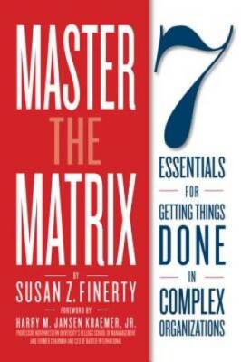 Master the Matrix: 7 Essentials for Getting Things Done in Complex ...