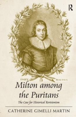 Milton among the Puritans: The Case for Historical Revisionism by ...