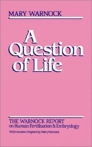 Question of Life: The Warnock Report on Human Fertilisation and ...