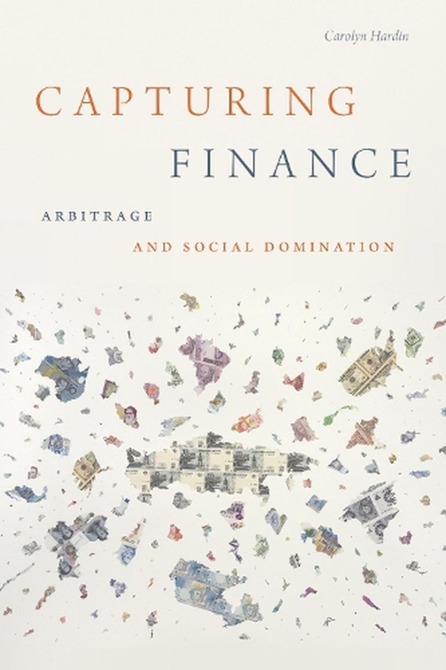 Capturing Finance: Arbitrage and Social Domination by Carolyn Hardin ...