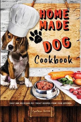 Homemade Dog Cookbook Easy and Delicious Pet Treat Recipes From Your ...