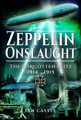 Zeppelin Onslaught: The Forgotten Blitz 1914 - 1915 by Ian Castle ...