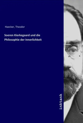 Theodor Haecker | Soeren Kierkegaard und die Philosophie der ...