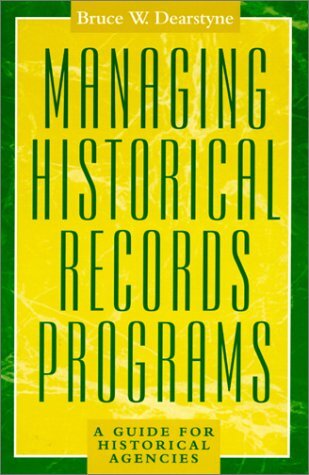 MANAGING HISTORICAL RECORDS PROGRAMS: A GUIDE FOR By Bruce W. Dearstyne ...