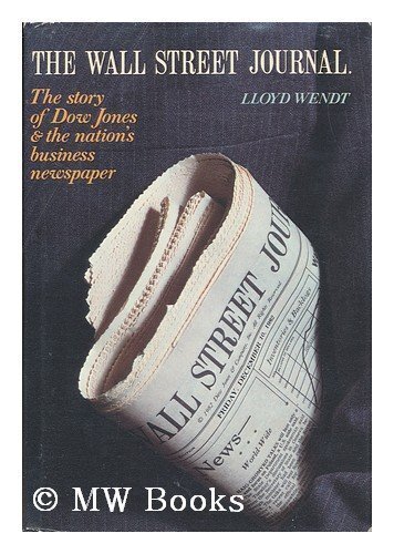THE WALL STREET JOURNAL: THE STORY OF DOW JONES AND THE By Lloyd Wendt ...