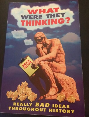 1st Ed/Printing What Were They Thinking? : Really Bad Ideas Throughout ...