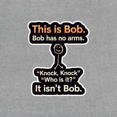 Funny Stick Figure Joke Sticker - This is Bob, Bob Has No Arms. It Isn ...
