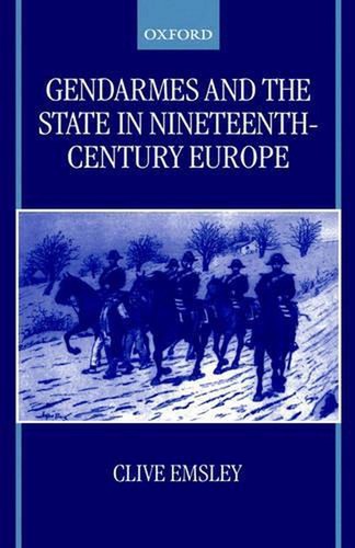 Gendarmes and the State in Nineteenth-Century Europe by Clive Emsley ...
