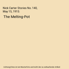 Nick Carter Stories No. 140, May 15, 1915: The Melting-Pot, Nick Carter ...