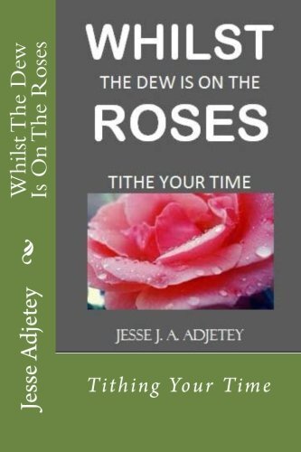 Whilst The Dew Is On The Roses: Tithing Your Time 9781503074620 Free ...