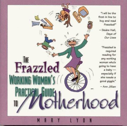 Frazzled Working Woman's Practical Guide to Motherhood by Mary Lyon ...