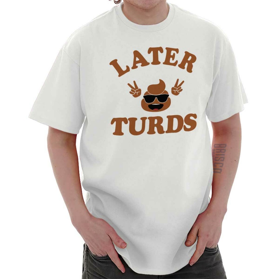 Later Turds Offensive Humor Poo Icon Womens Mens Crewneck T Shirt | eBay