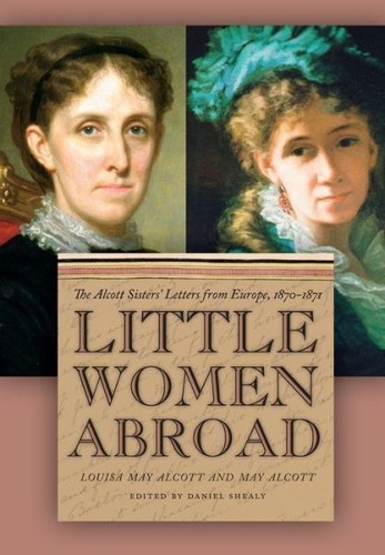Little Women Abroad : The Alcott Sisters' Letters from Europe, 1870 ...
