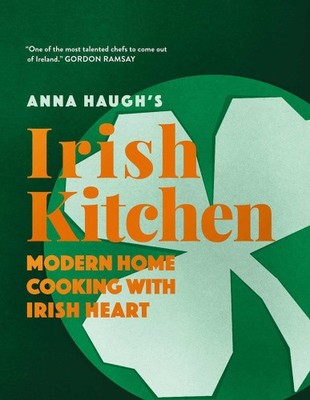 Anna Haugh's Irish Kitchen: Modern Home Cooking with Irish Heart by ...