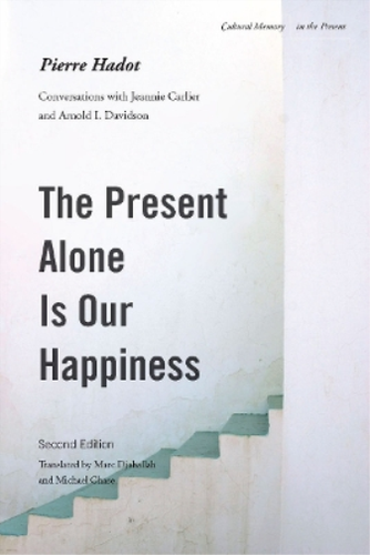 Pierre Hadot The Present Alone is Our Happiness, Second Edition (Poche ...