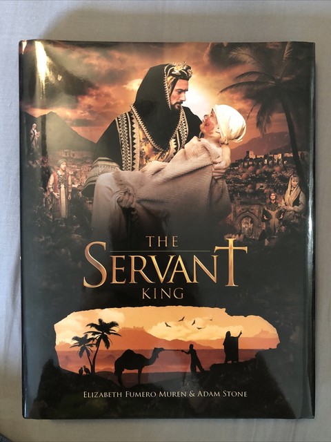 The Servant King by Adam Stone and Elizabeth Fumero Muren (2017 ...