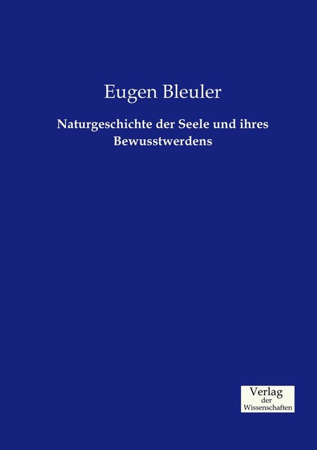 Naturgeschichte der Seele und Ihres Bewusstwerdens von Eugen Bleuler ...