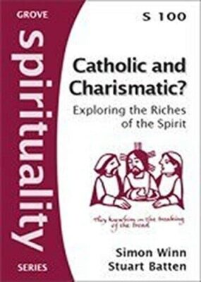 Catholic and Charismatic? Exploring the Riches of the... by Simon Winn ...