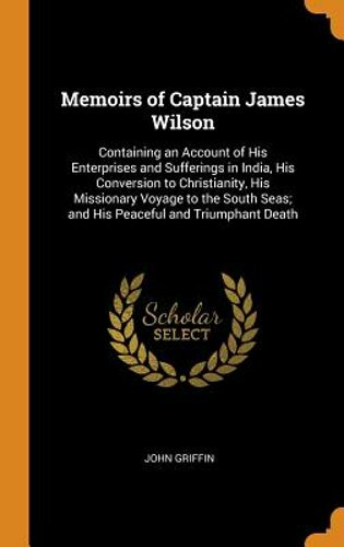 Memoirs of Captain James Wilson: Containing an Account of His ...