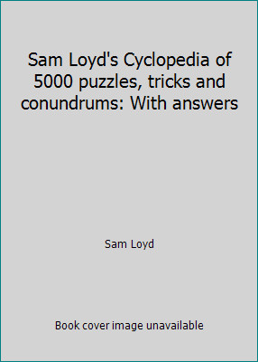 Sam Loyd's Cyclopedia of 5000 puzzles, tricks and conundrums: With ...