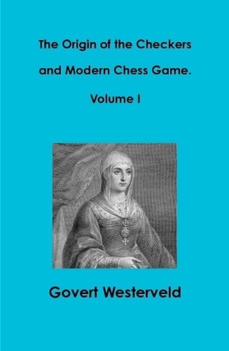Origin of the Checkers and Modern Chess Game. Volume I by Govert ...