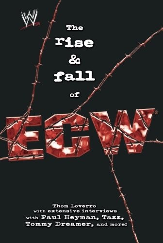 THE RISE & FALL OF ECW: EXTREME CHAMPIONSHIP WRESTLING By Thom Loverro ...