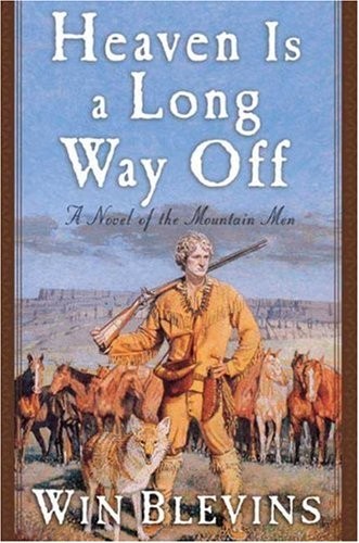 HEAVEN IS A LONG WAY OFF: A NOVEL OF THE MOUNTAIN MEN By Win Blevins ...