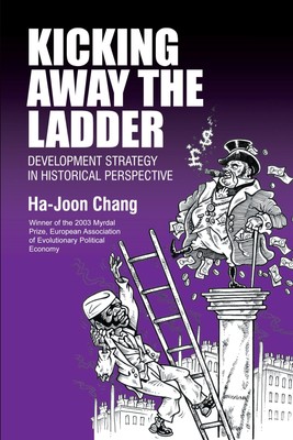 Kicking Away the Ladder: Development Strategy in Historical Perspective ...