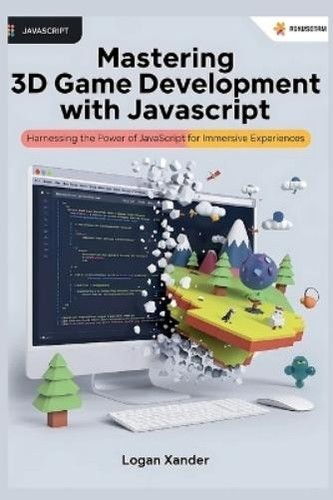 Logan Xander Mastering 3D Game Development with JavaScript (Tascabile ...