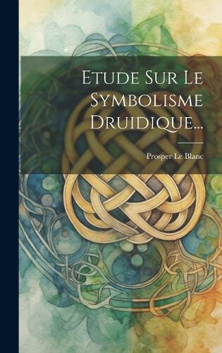 Etude Sur Le Symbolisme Druidique... [French] by Prosper Le Blanc | eBay