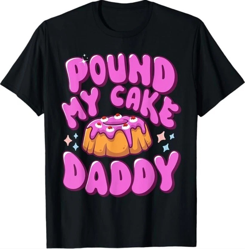 Inappropriate Pound My Cake Daddy Embarrassing Adult Humor Unisex T ...