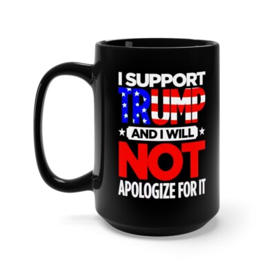 I Support TRUMP And I Will Not Apologize For It Black Mug 15oz | eBay