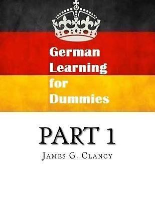 German Learning for Dummies Ser.: German Learning for Dummies Part 1 by James Clancy (2015 ...