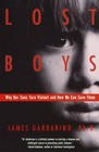 Lost Boys : Why Our Sons Turn Violent and How We Can Save Them by James ...
