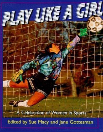 Play Like a Girl : A Celebration of Women in Sports by Jane Gottesman ...