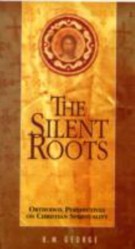 Silent Roots : Orthodox Perspectives on Christian Spirituality by K. M ...