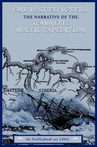Our Lost Explorers : The Narrative of the Jeanette Arctic Expedition by ...