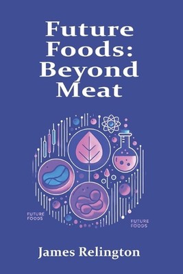 Future Foods: Beyond Meat - Investigating Lab-Grown Meat, Alternative ...