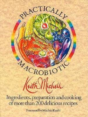 The Practically Macrobiotic Cookbook: Preparation of More Than 200 ...