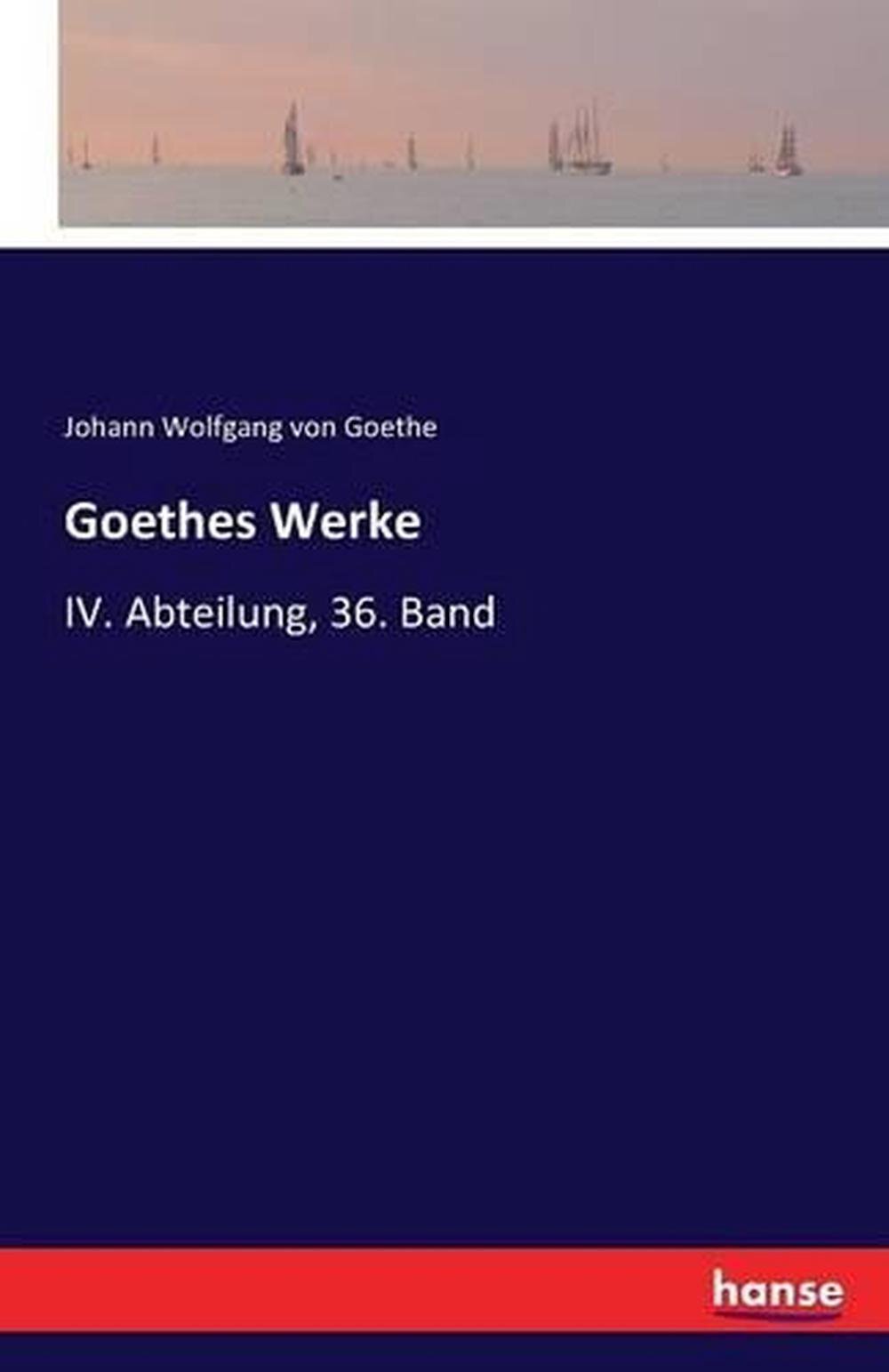 Goethes Werke: IV. Abteilung, 36. Band by Johann Wolfgang Von Goethe ...