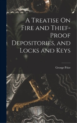 George Price A Treatise On Fire and Thief-Proof Depositories, and Locks ...