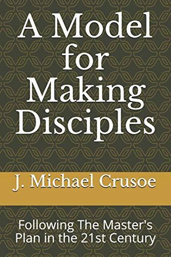 A Model for Making Disciples: Following The Master's Plan in the 21st ...