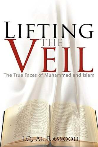 Lifting the Veil: The True Faces of Muhammad and Islam by I Q Al ...