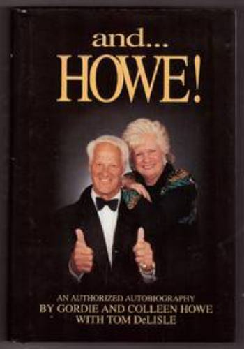 And... Howe! : The Authorized Autobiography of Gordie and Colleen Howe ...