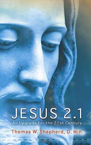 Jesus 2.1: An Upgrade for the 21st - Paperback, by Thomas W. Shepherd ...